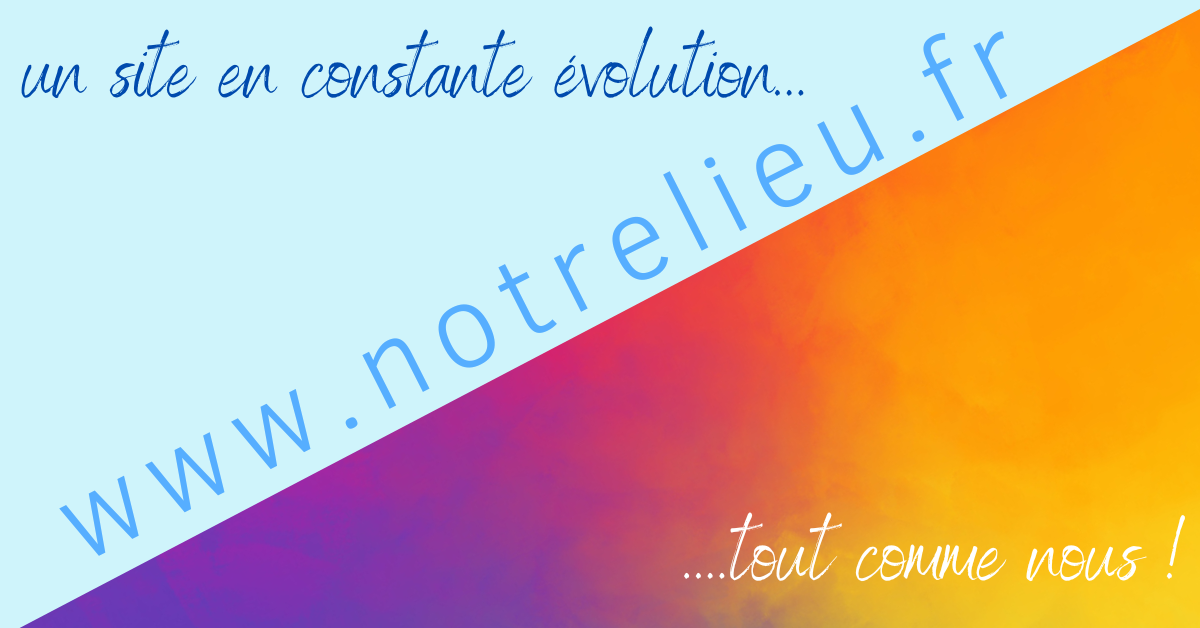 NOTRE LIEU – Site en constante évolution… tout comme nous